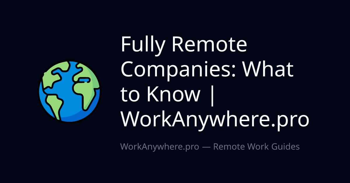 Fully Remote Companies: What to Know | WorkAnywhere.pro